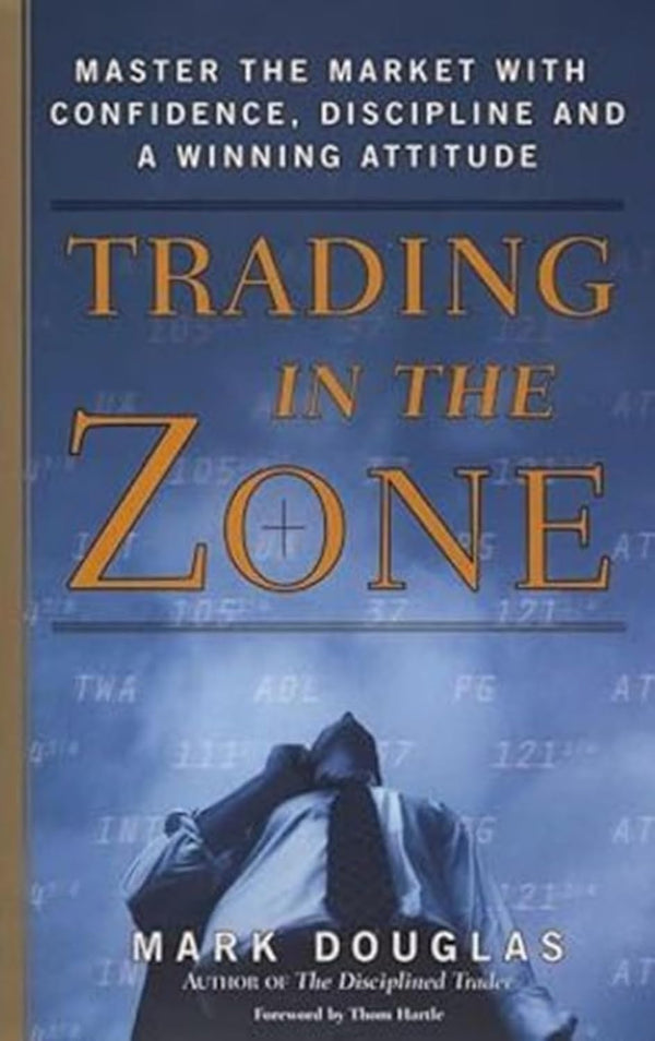Trading in the Zone: Master the Market with Confidence, Discipline, an