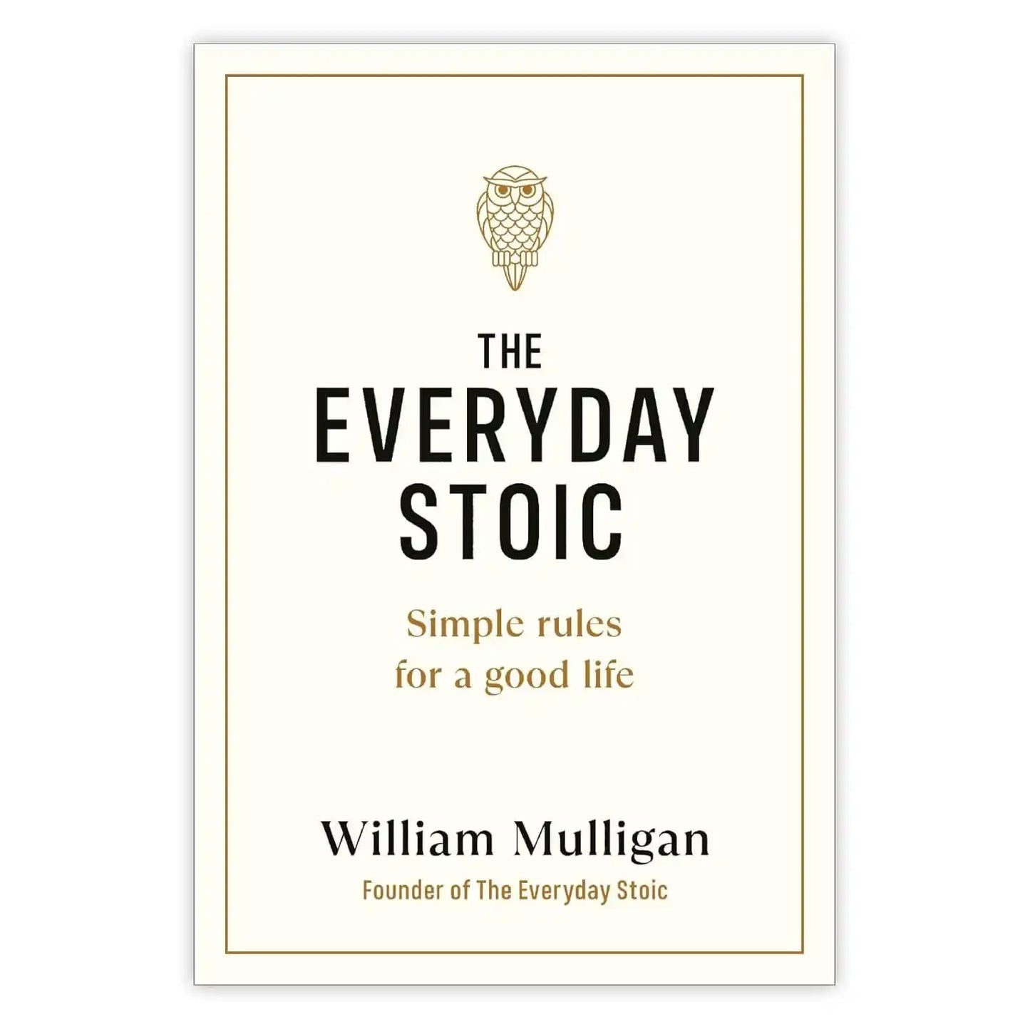 The Everyday Stoic: Simple Rules for a Good Life | William Mulligan ...